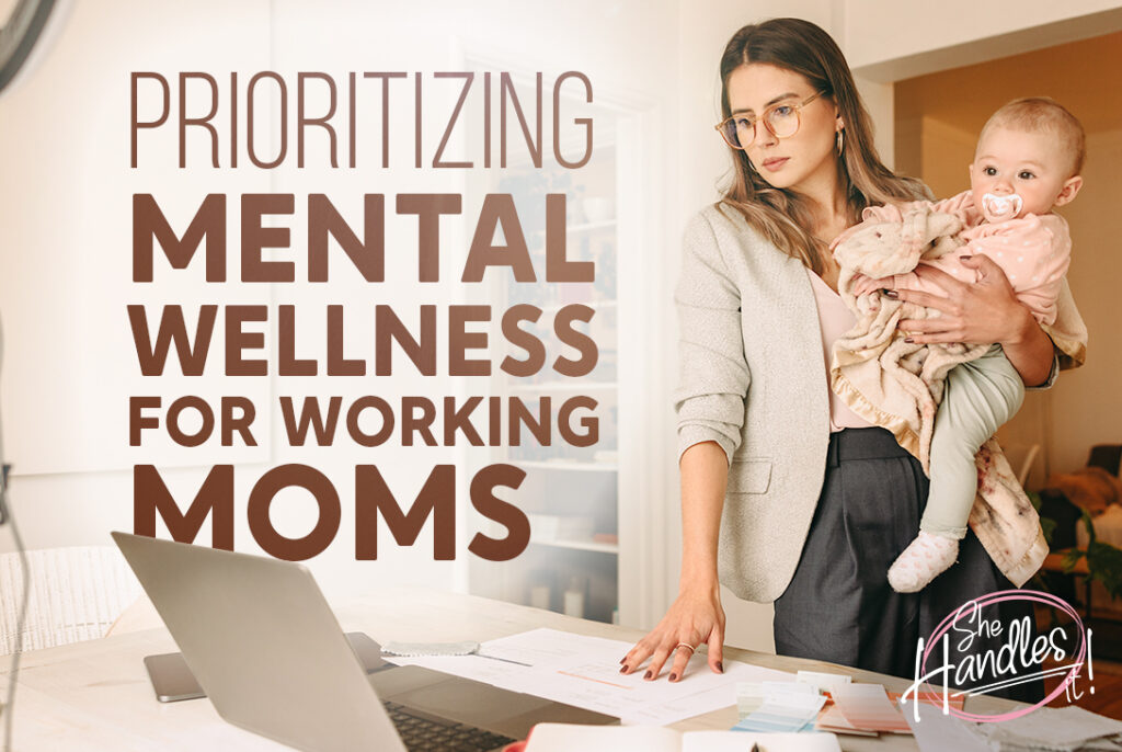 Prioritizing Mental Wellness for Working Moms - She Handles It Prioritizing Mental Wellness for Working Moms - She Handles It